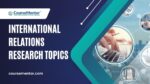 40+ Best International Relations Research Topics: Global Dynamics Unveiled